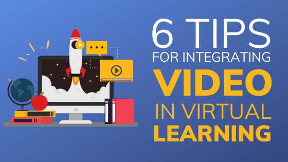 6 Ideas for Integrating Video in Virtual Learning